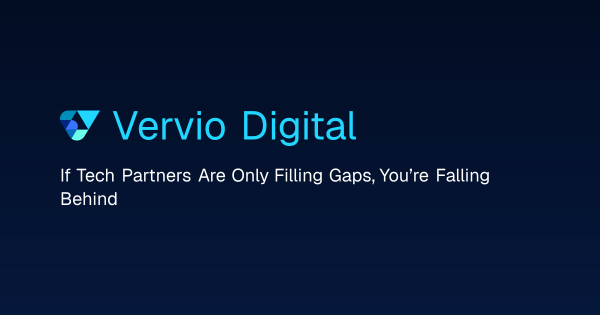 Vervio - If Tech Partners Are Only Filling Gaps, You’re Falling Behind